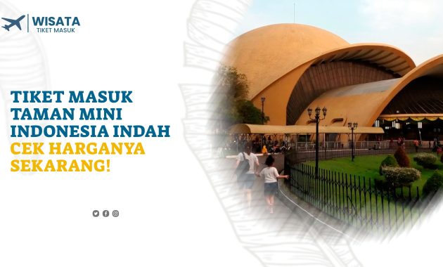 Tiket Masuk Taman Mini Indonesia Indah, Cek Harganya Sekarang ...